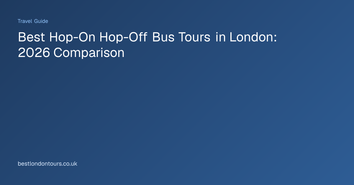 Best Hop-On Hop-Off Bus Tours London 2026 | Big Bus vs Original vs ...